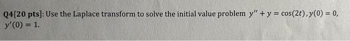 Solved Q4[20 pts]: Use the Laplace transform to solve the | Chegg.com