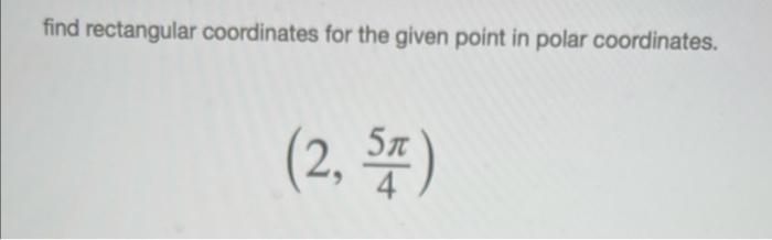 Solved Find Rectangular Coordinates For The Given Point In