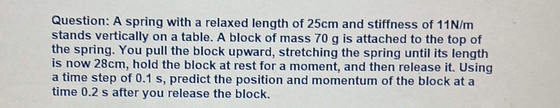 Solved Question: A spring with a relaxed length of 25cm and | Chegg.com