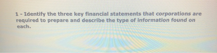 Solved 1 - Identify the three key financial statements that | Chegg.com