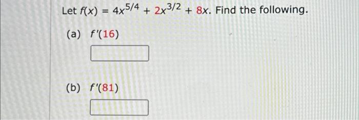 Solved Let f(x) = 4x5/4 + 2x3/2 + 8x. Find the following. | Chegg.com