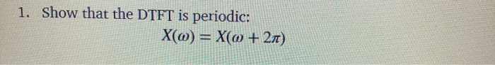 Solved 1. Show that the DTFT is periodic: X(0) = X(0 + 21) | Chegg.com
