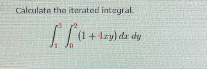 Solved Calculate the iterated integral. ∫13∫02(1+4xy)dxdy | Chegg.com