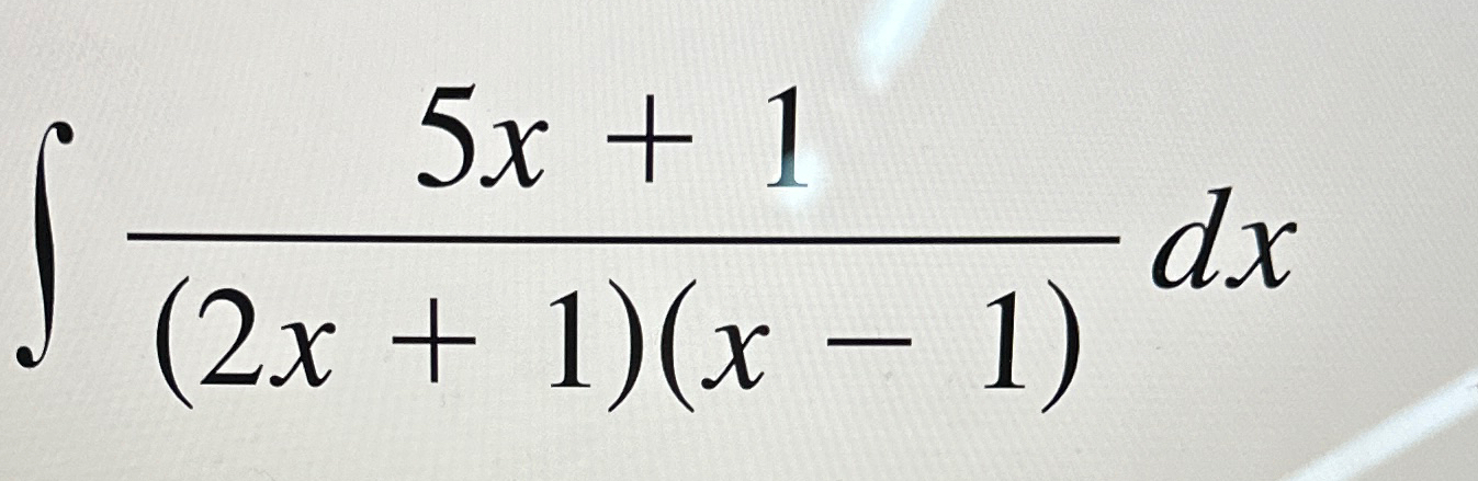 Solved ∫﻿﻿5x+1(2x+1)(x-1)dx ﻿Evaluate using partial | Chegg.com