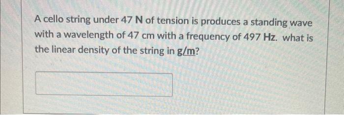 Solved A cello string under 47 N of tension is produces a | Chegg.com