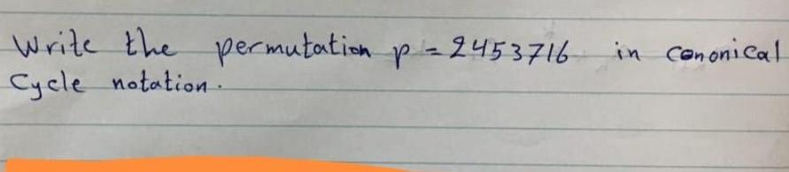 Solved Write the permutation p=2453716. Cycle notation. in | Chegg.com