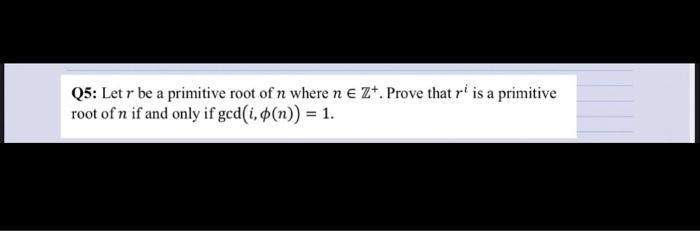 Solved Q5: Let r be a primitive root of n where n∈Z+. Prove | Chegg.com