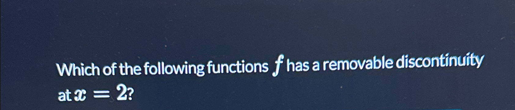 Which of the following functions f ﻿has a removable | Chegg.com