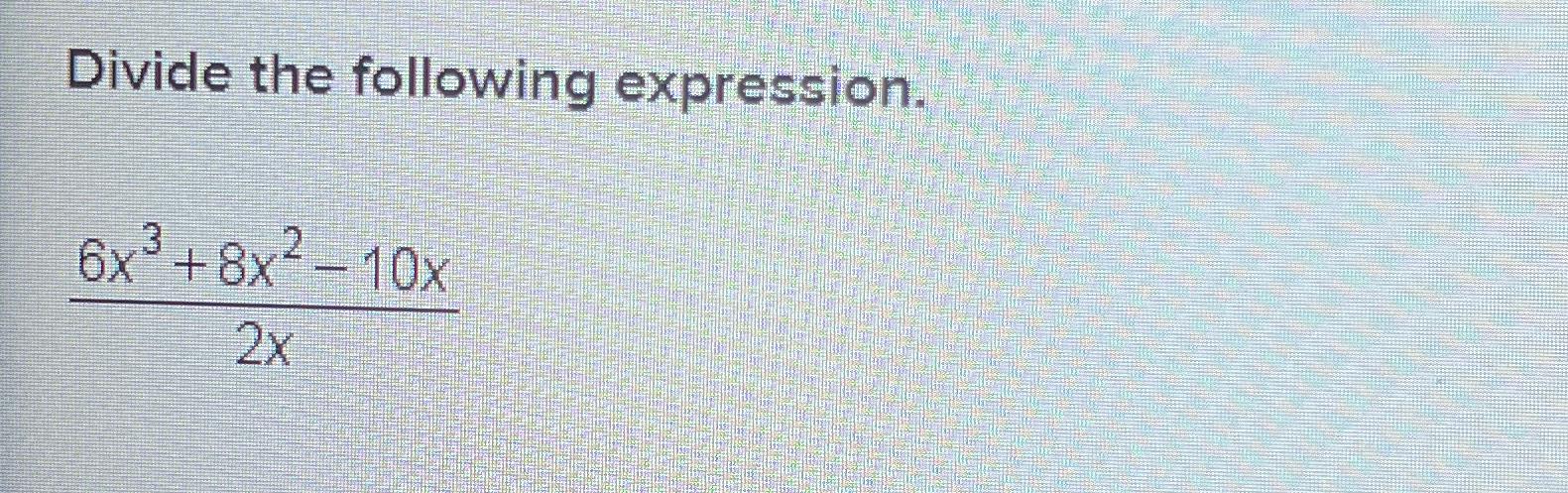 Solved Divide the following expression.6x3+8x2-10x2x | Chegg.com