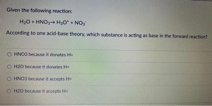 Solved Given the following reaction: H2O + HNO3 → H3O+ + NO3 | Chegg.com