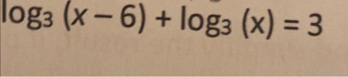 log3(x−6)+log3(x)=3log3(x−6)+log3(x)=3 | Chegg.com