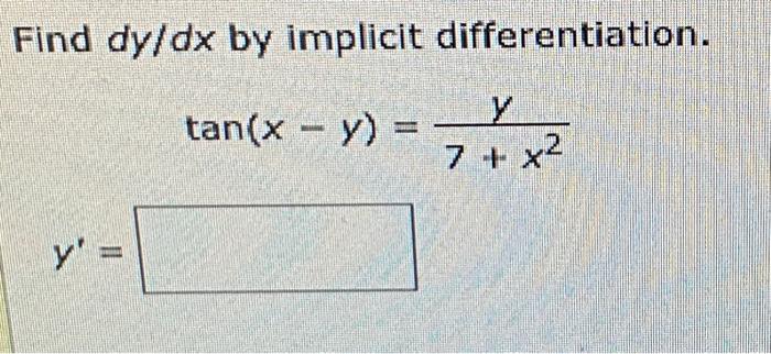Solved Find dy/dx by implicit differentiation. tan(x- y) = | Chegg.com