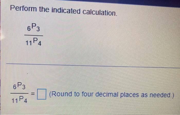 Solved Perform the indicated calculation. 6P3 11P4 6P3 = | Chegg.com