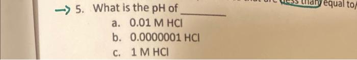 Solved →5. What is the pH of a. 0.01MHCl b. 0.0000001HCl c. | Chegg.com