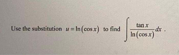Solved Use the substitution u=ln(cosx) to find | Chegg.com
