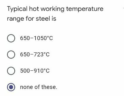 Solved Typical hot working temperature range for steel is | Chegg.com