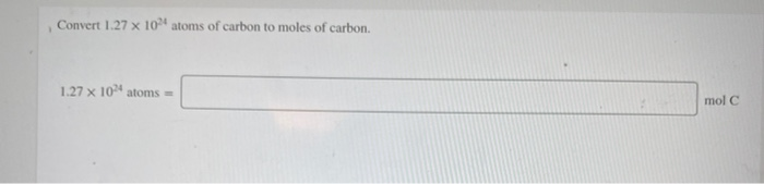 Solved Convert 1.27 x 10 atoms of carbon to moles of carbon. | Chegg.com