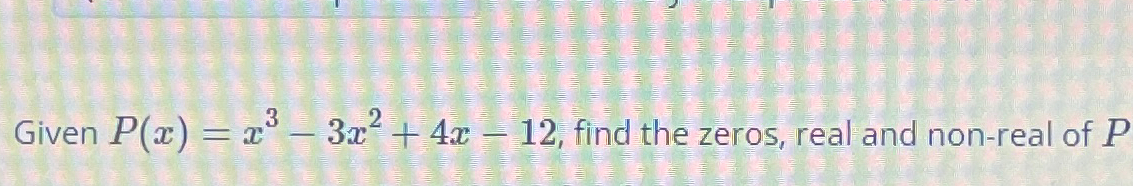 Solved Given P(x)=x3-3x2+4x-12, ﻿find the zeros, real and | Chegg.com