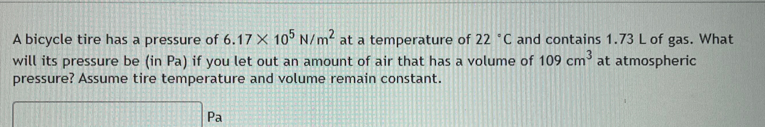 Solved A bicycle tire has a pressure of 6.17×105Nm2 ﻿at a | Chegg.com