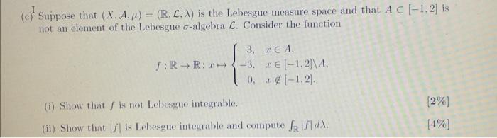 Solved (c) I Suppose that (X,A,μ)=(R,L,λ) is the Lebesgue | Chegg.com