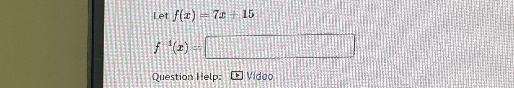Solved Let f(x)=7x+15f-1(x)=Question Help:Video | Chegg.com