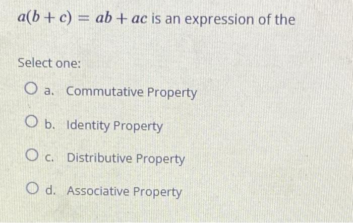 Solved a(b+c)=ab+ac is an expression of the Select one: a. | Chegg.com