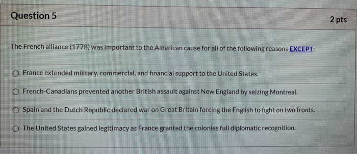 Solved Question 5 2 pts The French alliance (1778) was | Chegg.com
