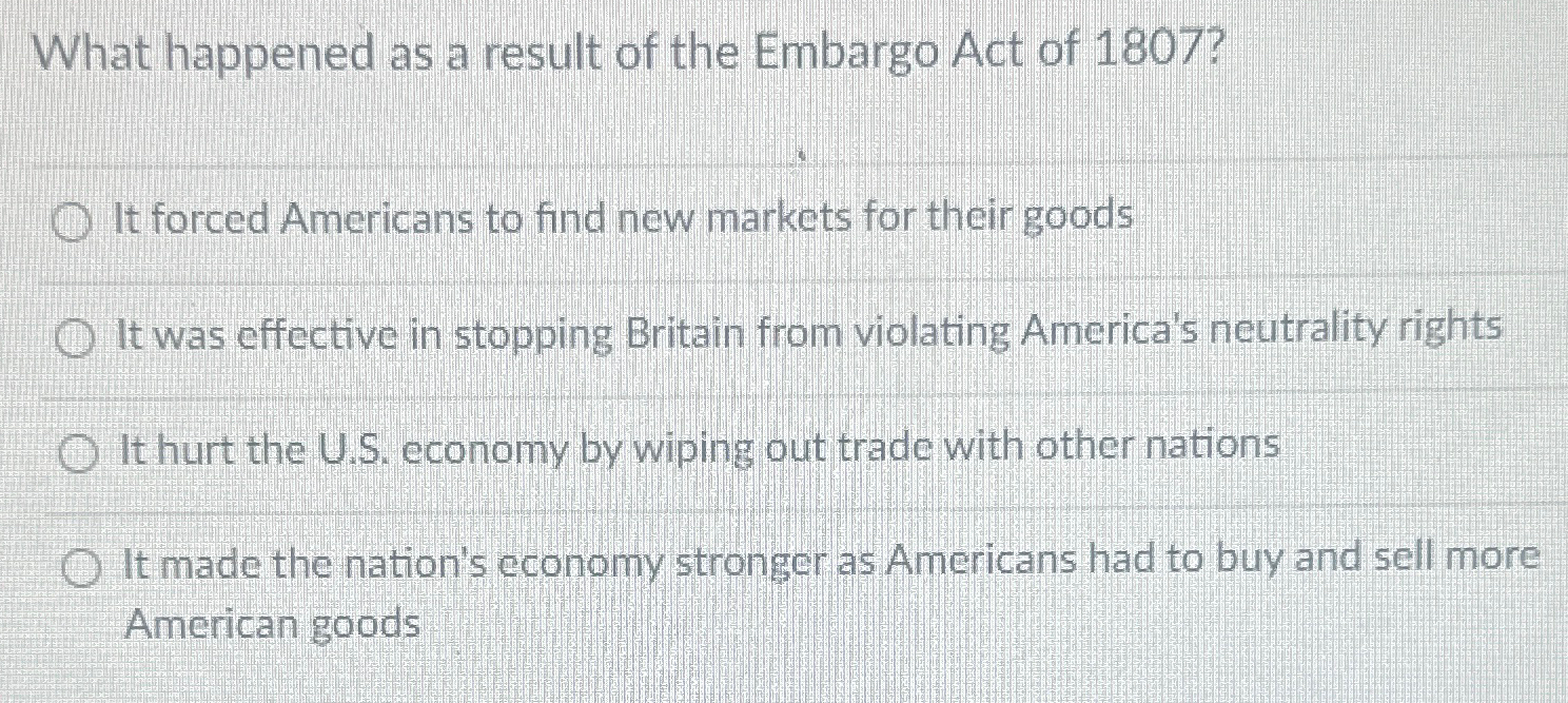 Solved What happened as a result of the Embargo Act of | Chegg.com