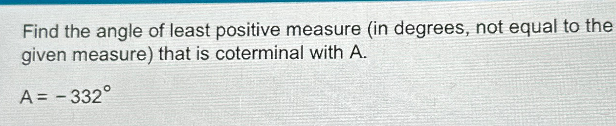 Solved Find the angle of least positive measure (in degrees, | Chegg.com