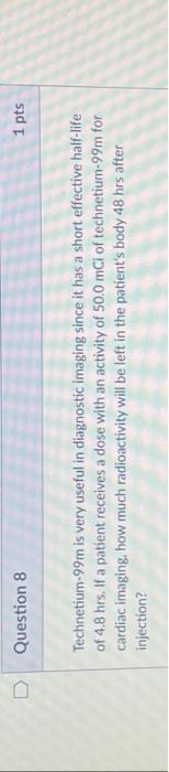 Solved Question 8 1 pts Technetium-99m is very useful in | Chegg.com