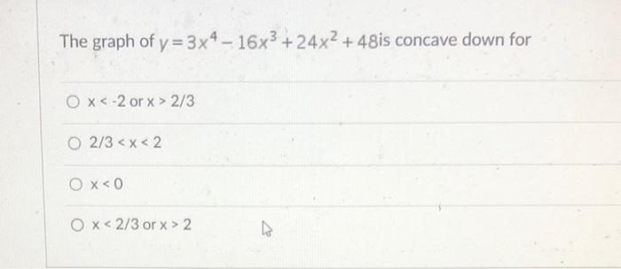 Solved The graph of y=3x4−16x3+24x2+48 is concave down for | Chegg.com