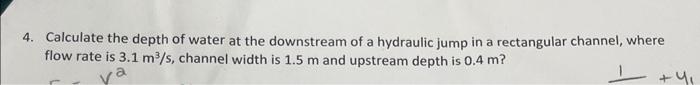 Solved 4. Calculate the depth of water at the downstream of | Chegg.com