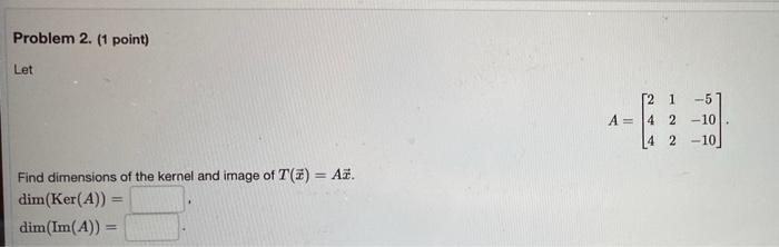 Solved A=⎣⎡244122−5−10−10⎦⎤ Find dimensions of the kernel | Chegg.com