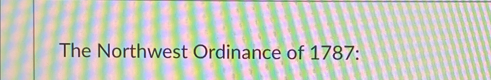 Solved The Northwest Ordinance of 1787 ﻿: | Chegg.com