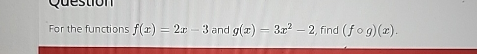 Solved For the functions f(x)=2x-3 ﻿and g(x)=3x2-2, ﻿find | Chegg.com