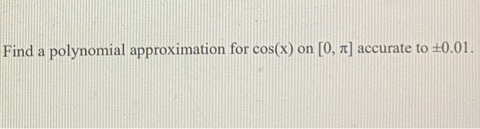 Solved Find a polynomial approximation for cos(x) on [0, 1] | Chegg.com