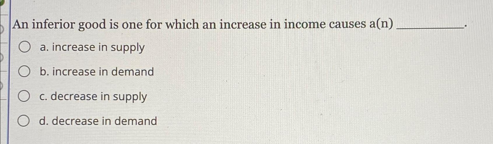 Solved An inferior good is one for which an increase in | Chegg.com