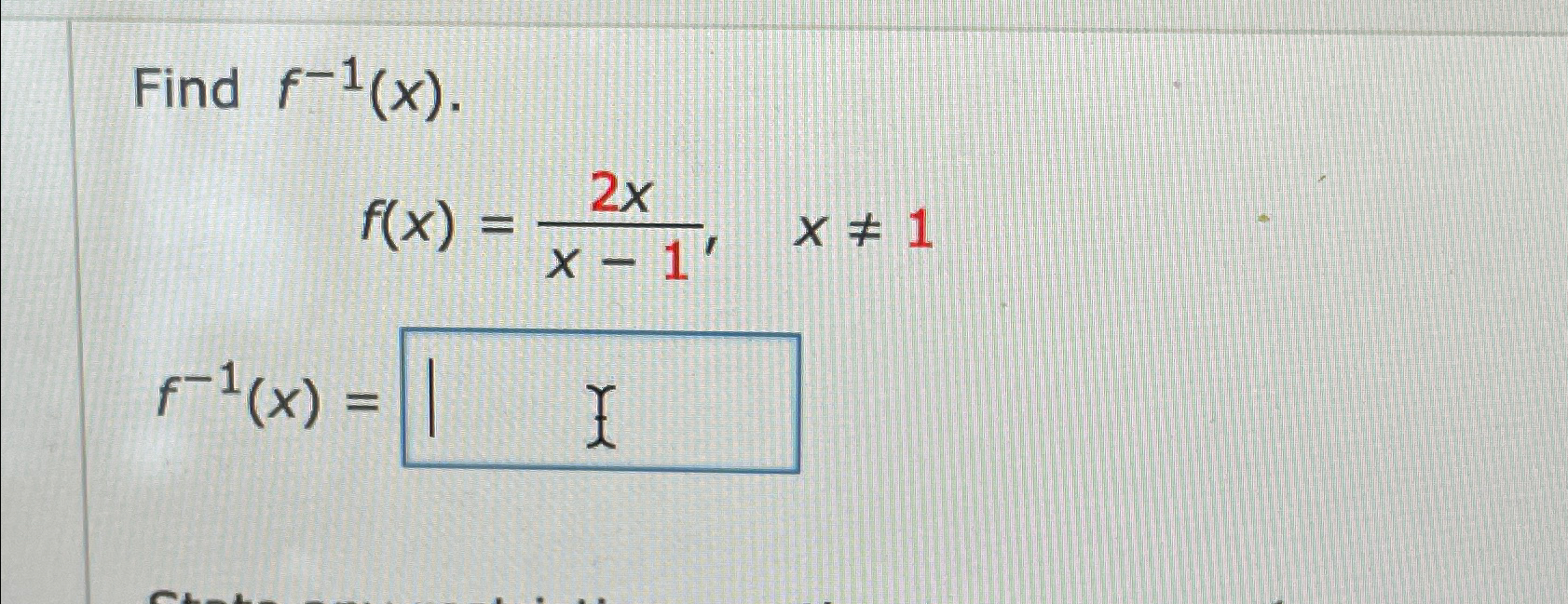 Solved Find f-1(x)f(x)=2xx-1,x≠1f-1(x)= | Chegg.com