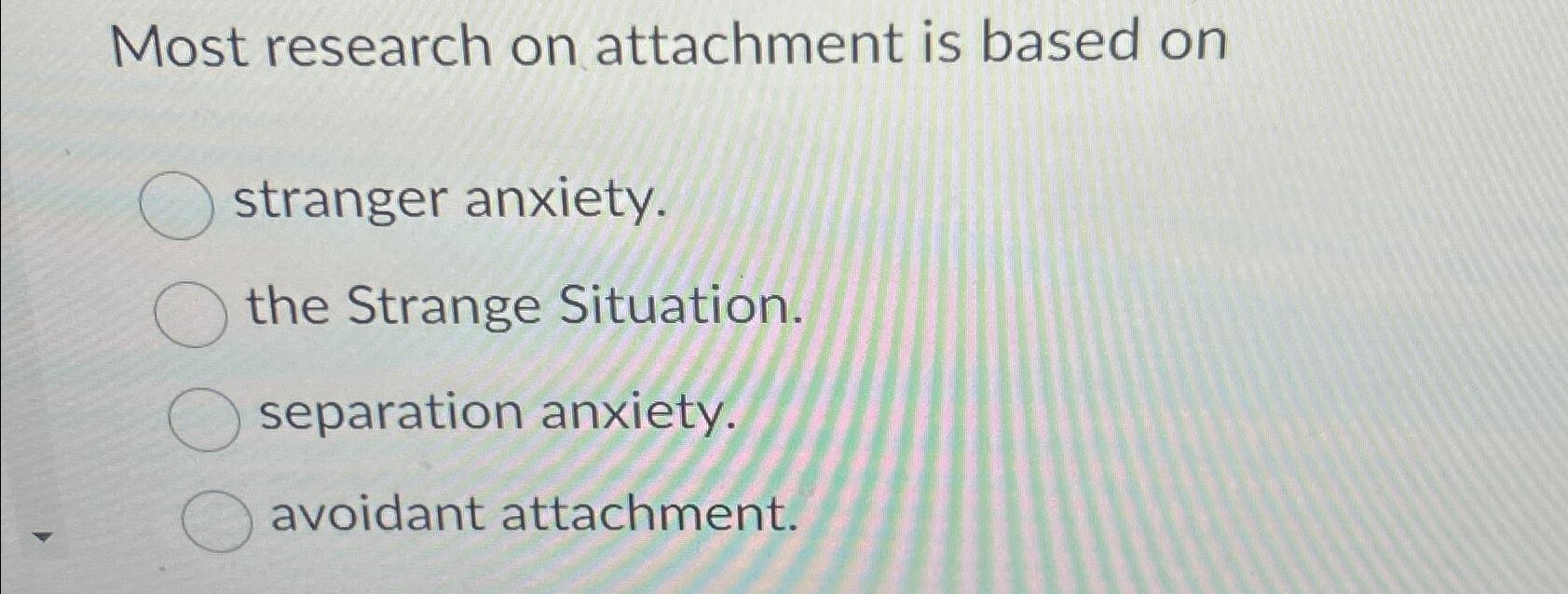 Solved Most research on attachment is based onstranger | Chegg.com