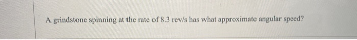 Solved A grindstone spinning at the rate of 8.3 rev/s has | Chegg.com