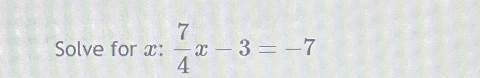Solved Solve for x ﻿: 74x-3=-7 | Chegg.com