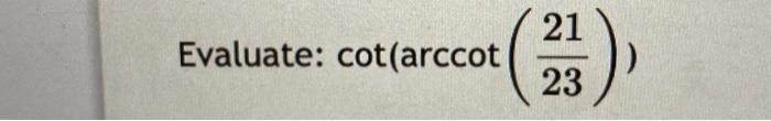 Solved Evaluate: cot(arccot(2321)) | Chegg.com
