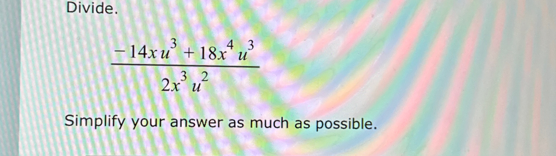Solved Divide.-14xu3+18x4u32x3u2Simplify your answer as much | Chegg.com