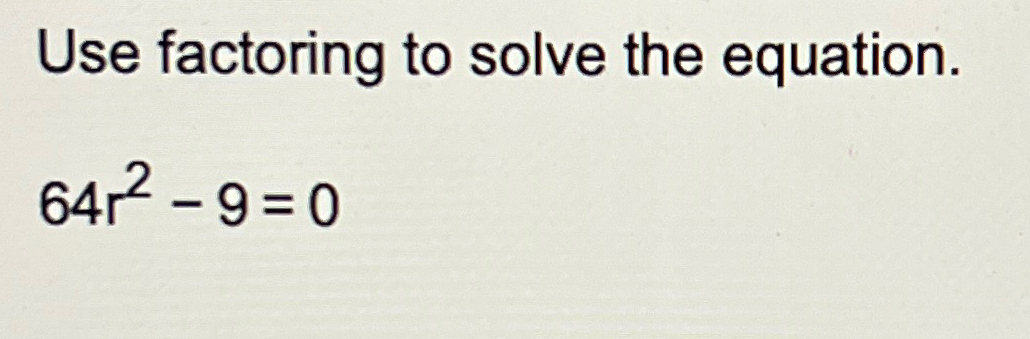 Solved Use factoring to solve the equation.64r2-9=0 | Chegg.com