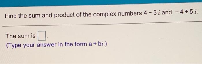 Solved Find the sum and product of the complex numbers 4-3i | Chegg.com