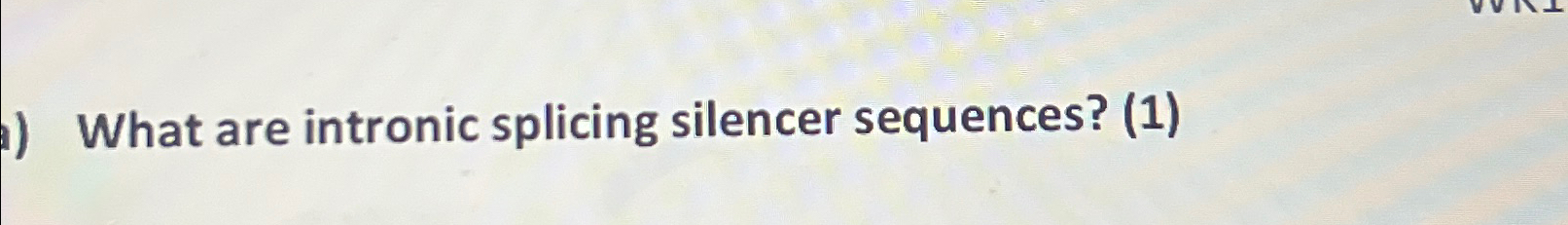 Solved What are intronic splicing silencer sequences? (1) | Chegg.com
