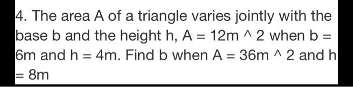 Solved 4. The area A of a triangle varies jointly with the | Chegg.com