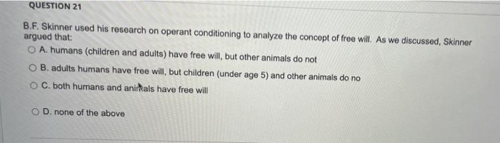 Solved QUESTION 21 B.F. Skinner used his research on operant | Chegg.com