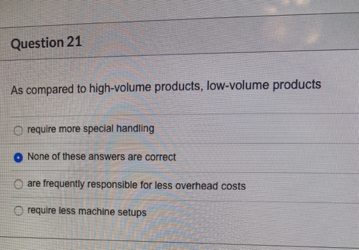 Solved Question 21 As compared to high-volume products, | Chegg.com