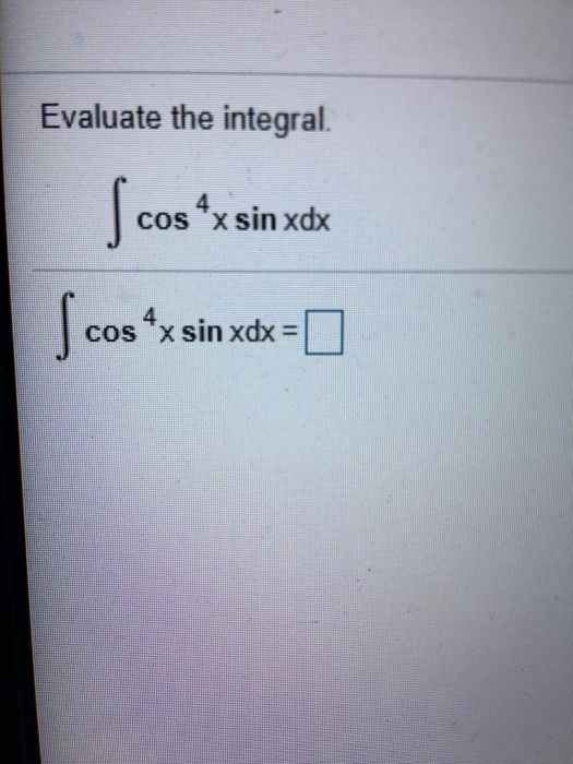 Solved Evaluate the integral. cos 4x sin xdx I cos ſ cos*x | Chegg.com